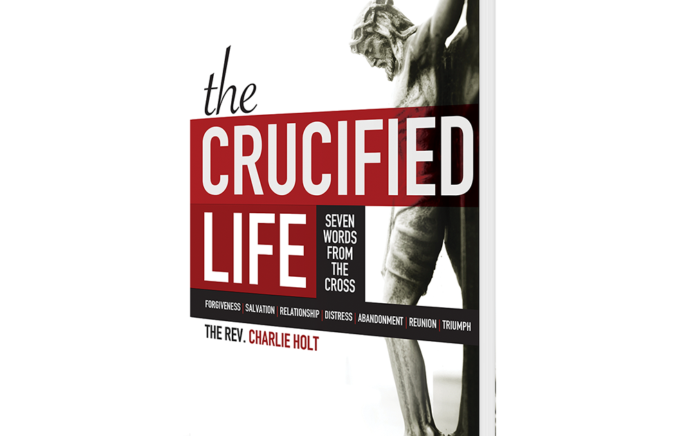 The Crucified Life: Seven Words from the Cross | The Rev Charlie Holt